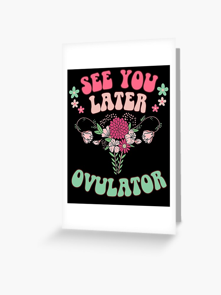"See You Later Ovulator Funny Hysterectomy Support" Greeting Card for Sale by IntegrityDesign ...