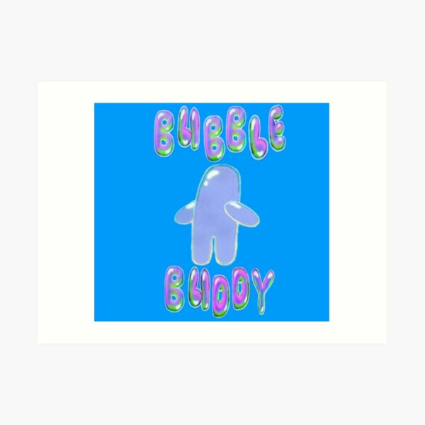 Bubble Buddy Art Prints | Redbubble
