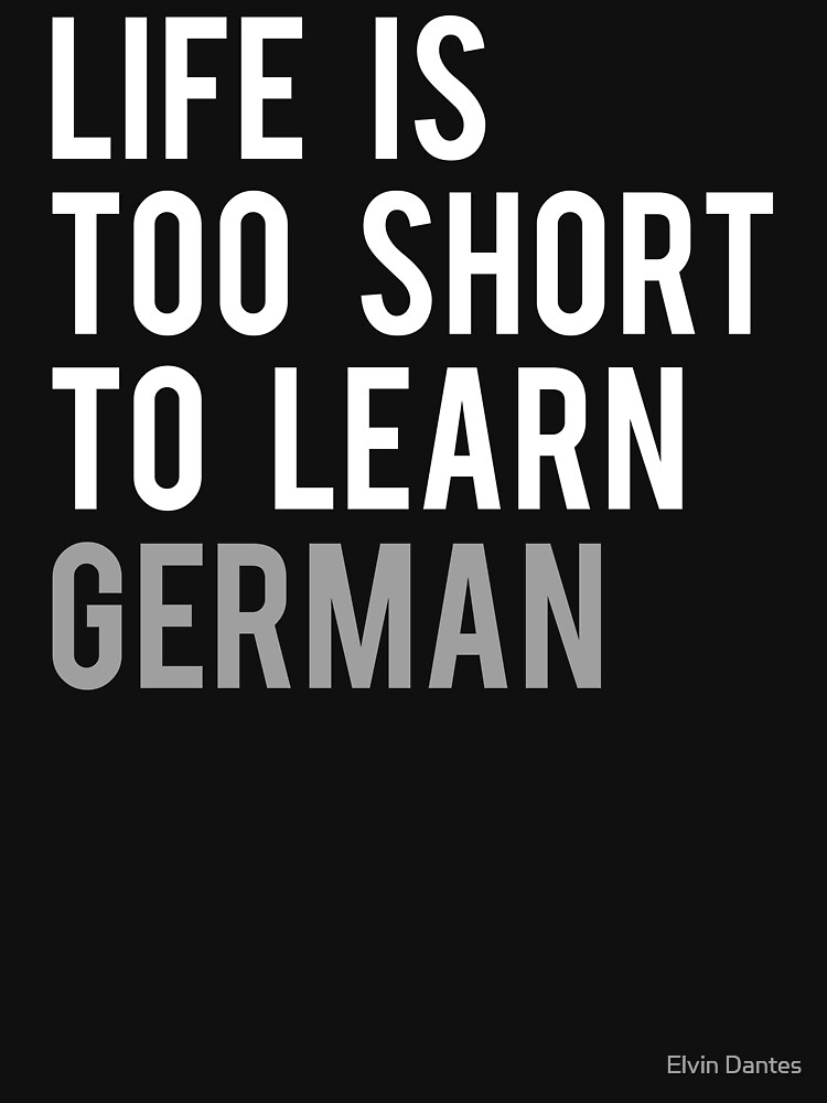 "Life is Too Short to Learn German" Essential T-Shirt for Sale by ...