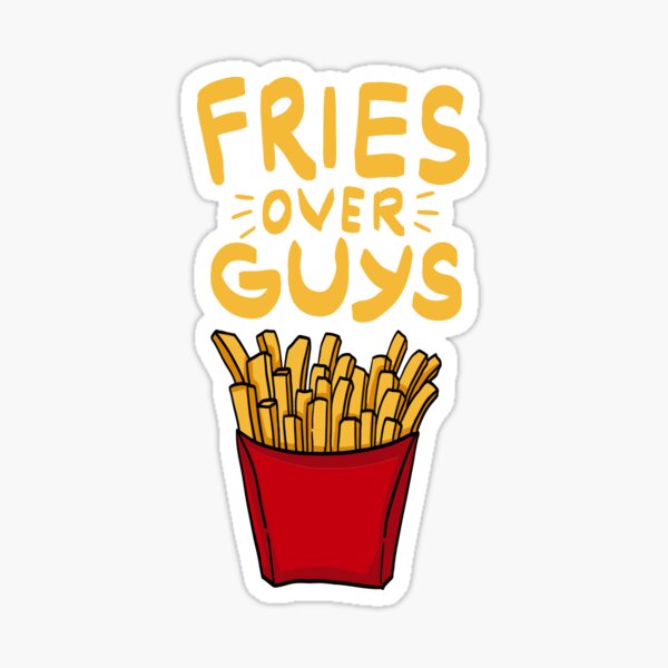 "Fries over Guys! Dear fries instead of men" Sticker for Sale by ...