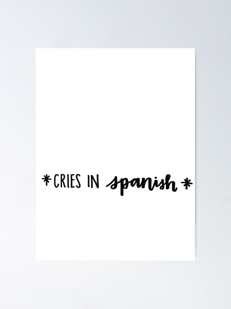 "*Cries in Spanish*" Poster for Sale by LizaVolozin | Redbubble