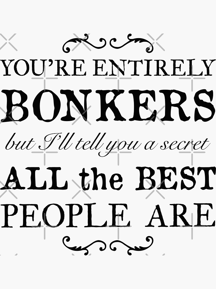 "You’re entirely bonkers all the best people are, classic Alice in ...
