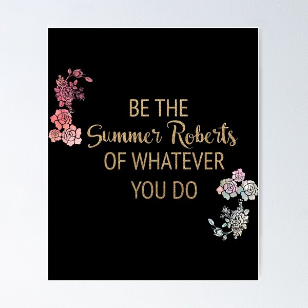 "Be the Summer Roberts of Whatever You Do" Poster for Sale by payden ...
