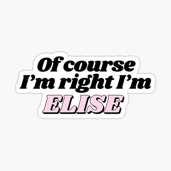 "Of Course I'm Right I'm Elise Funny Personalized" Sticker for Sale by ...