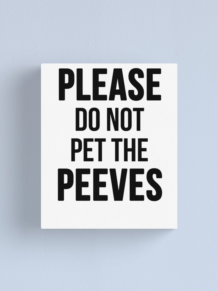 "Please Do Not Pet The Peeves Shirt - Funny Pet Peeves Shirt" Canvas ...