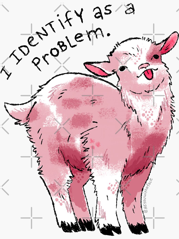 "I Identify as a Problem Goat" Sticker for Sale by heyouwitheface ...