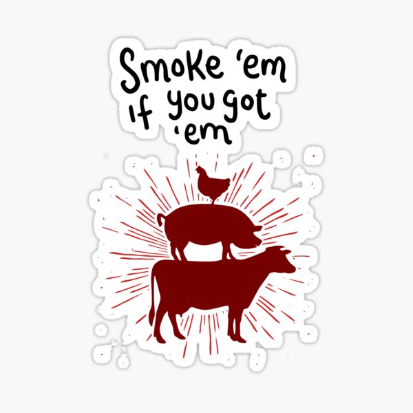 "Smoke 'em If You Got 'em" Sticker for Sale by Sandra78 | Redbubble