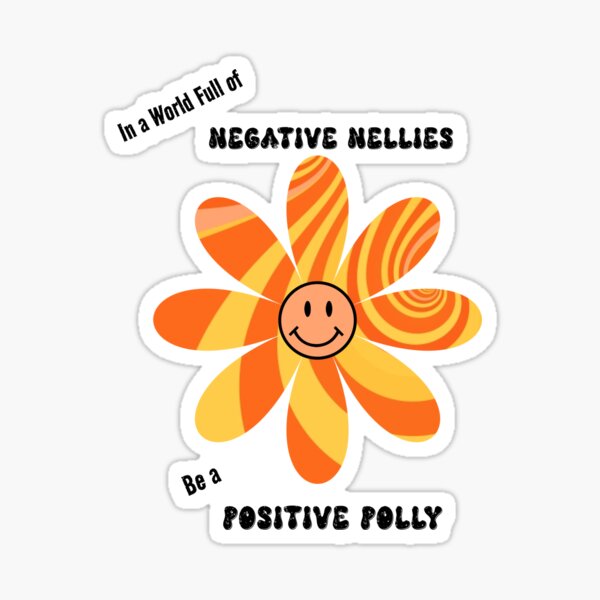 "In a World Full of Negative Nellies Be a Positive Polly" Sticker for ...