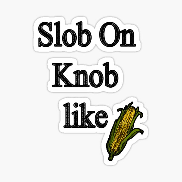 "" Slob On My Knob " Lyrics" Sticker for Sale by FabloFreshcoBar ...