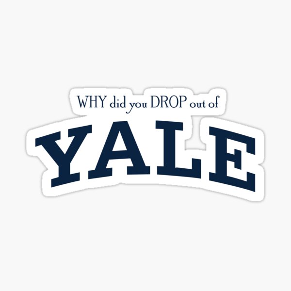 "Why did you drop out of YALE" Sticker for Sale by theangstyartist ...