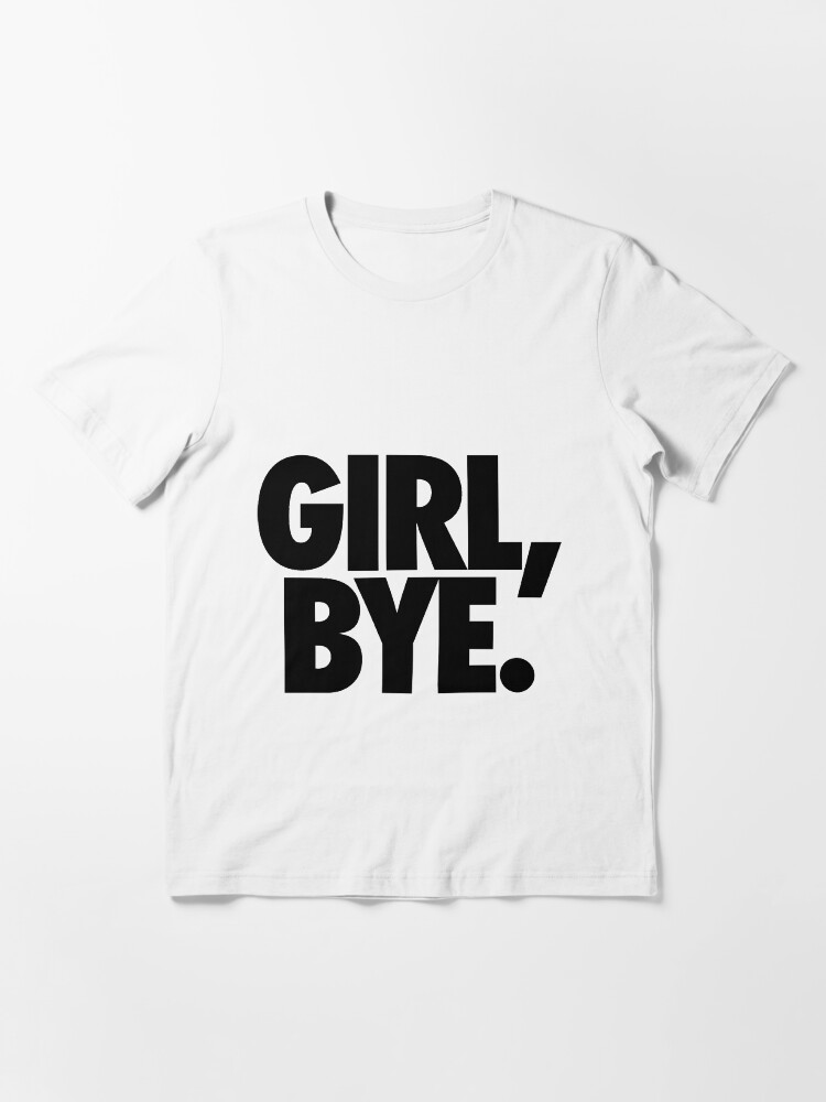 "Girl Bye " T-shirt by roderick882 | Redbubble