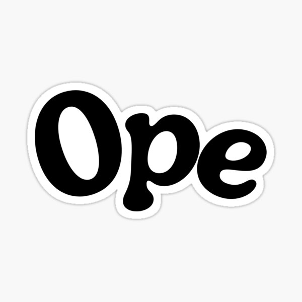 "Ope" Sticker for Sale by nurseemily43 | Redbubble