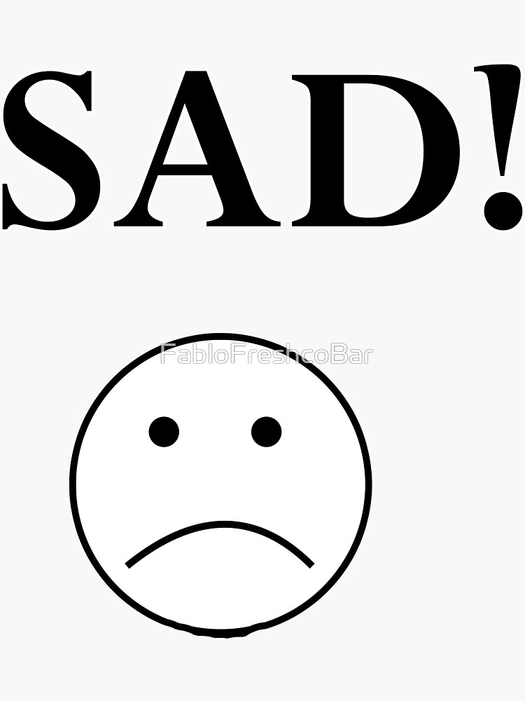"SAD!" Sticker for Sale by FabloFreshcoBar | Redbubble