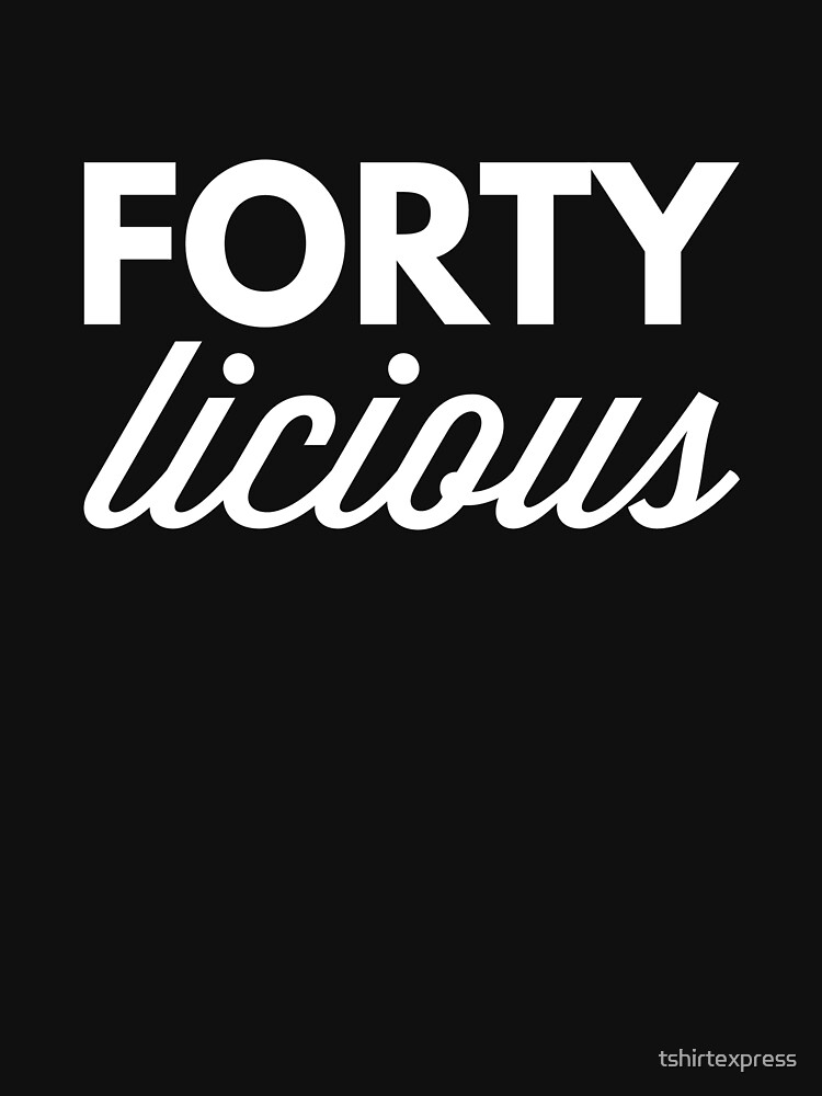 "Forty licious" T-shirt by tshirtexpress | Redbubble