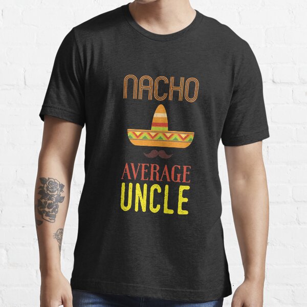 "Nacho Average Uncle Funny Uncle " T-shirt for Sale by Mikeyy109 ...
