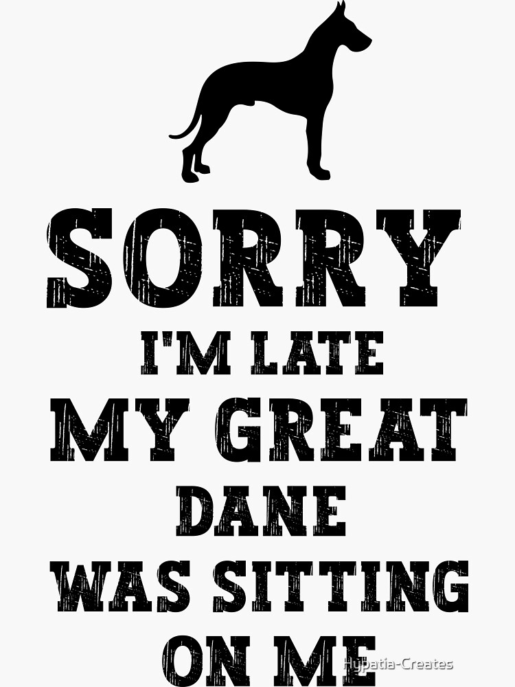 "Sorry I am Late My Great Dane Was Sitting On Me - Dogs lover" Sticker ...