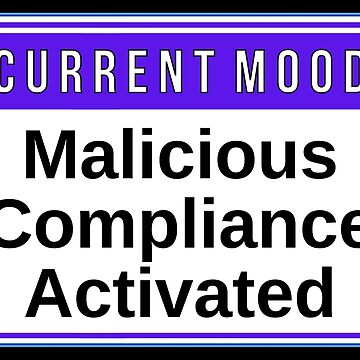 "CURRENT MOOD: Malicious Compliance Activated - funny warning signs ...
