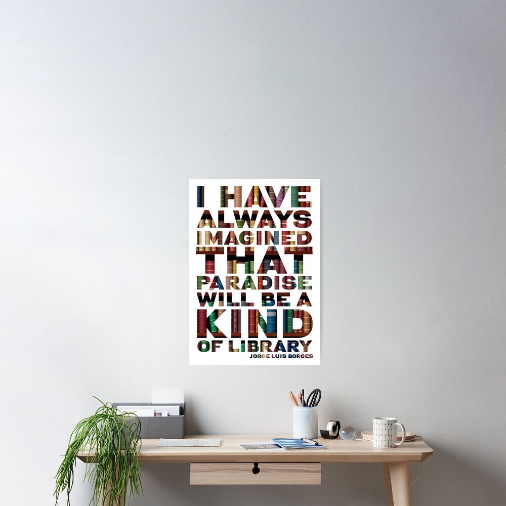 ""I have always imagined that Paradise will be a kind of library ...
