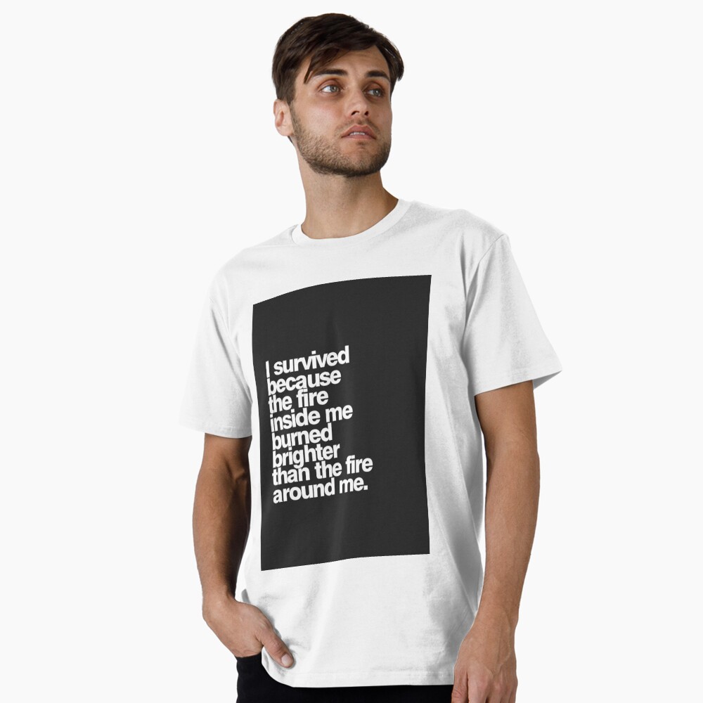 "i survived because the fire inside me burned brighter than the fire ...