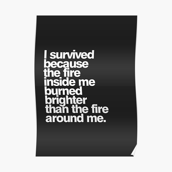 "i survived because the fire inside me burned brighter than the fire ...