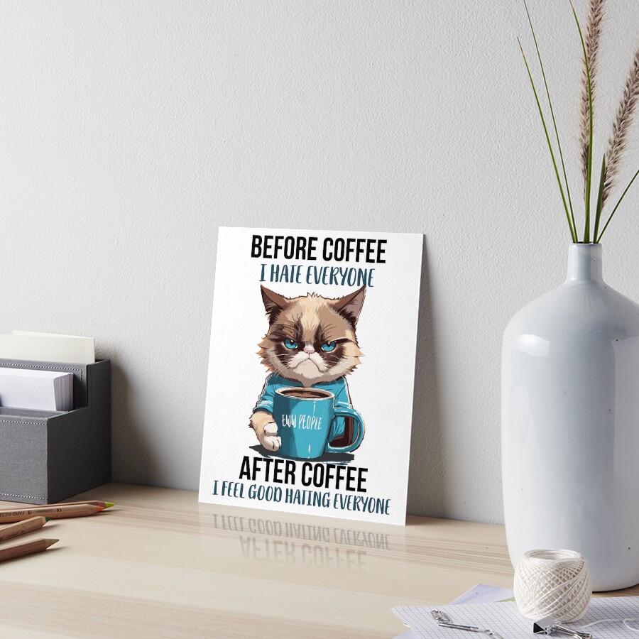 "Before Coffee I Hate Everyone After Coffee I Feel Good Hating Everyone ...