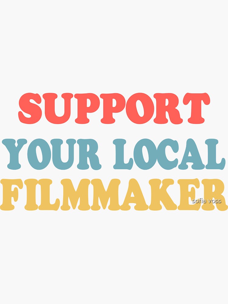 "support your local filmmaker!" Sticker for Sale by teamotp | Redbubble