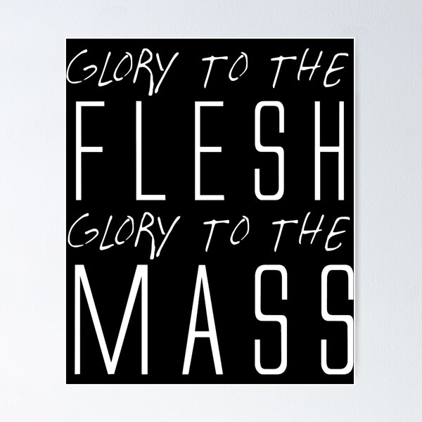 "GLORY TO THE FLESH" Poster for Sale by BowlinJackque | Redbubble