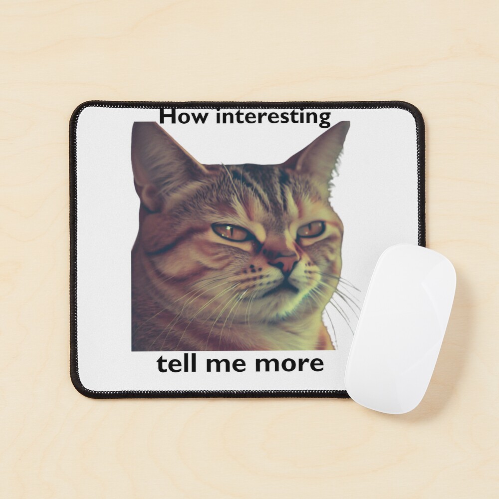 " Sarcastic Cat: Meme ‘How interesting, tell me more" Sticker for Sale ...