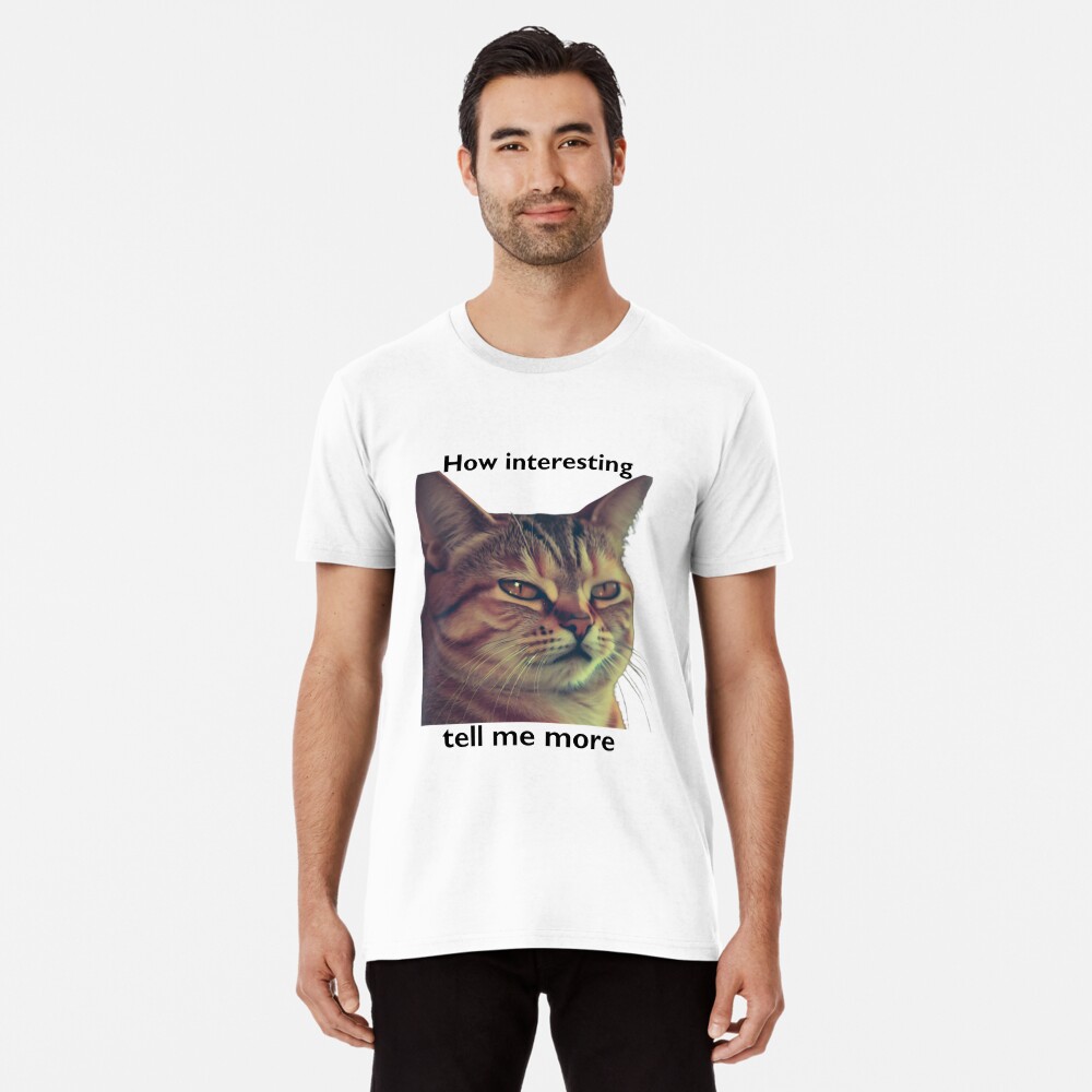 " Sarcastic Cat: Meme ‘How interesting, tell me more" Sticker for Sale ...