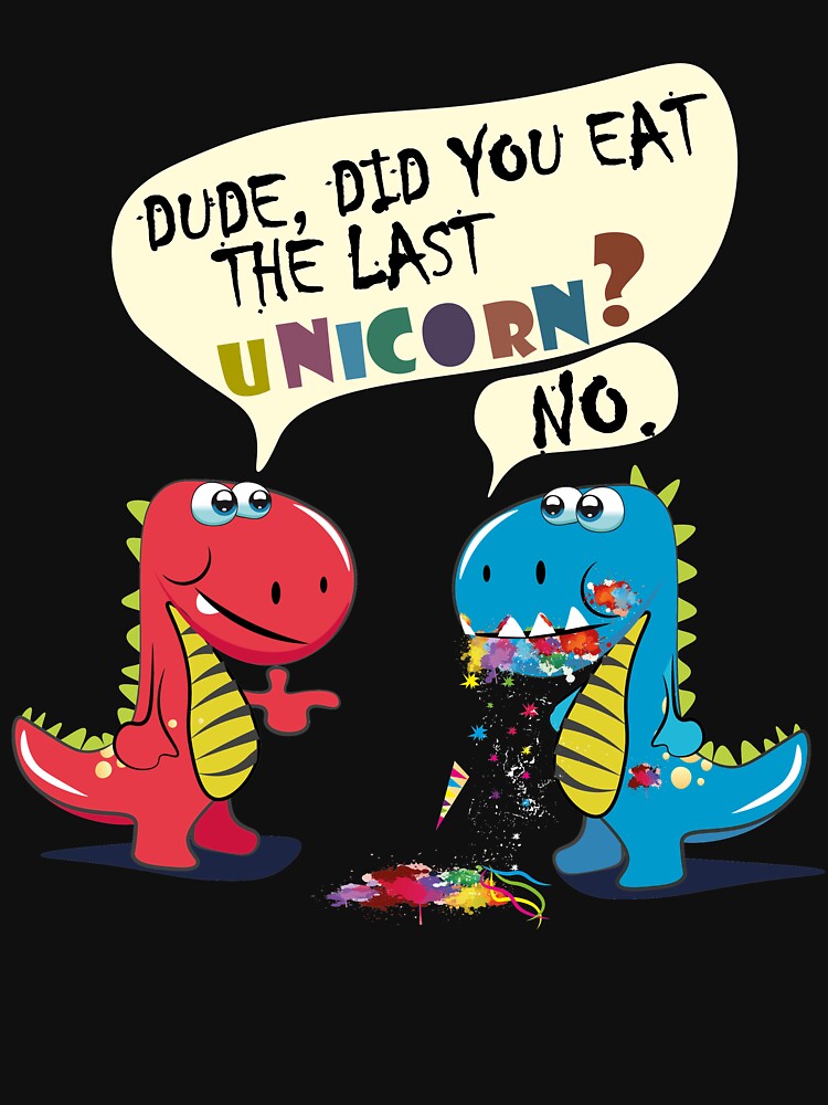 "Dude Did You Eat The Last Unicorn" T-shirt for Sale by amorhka ...