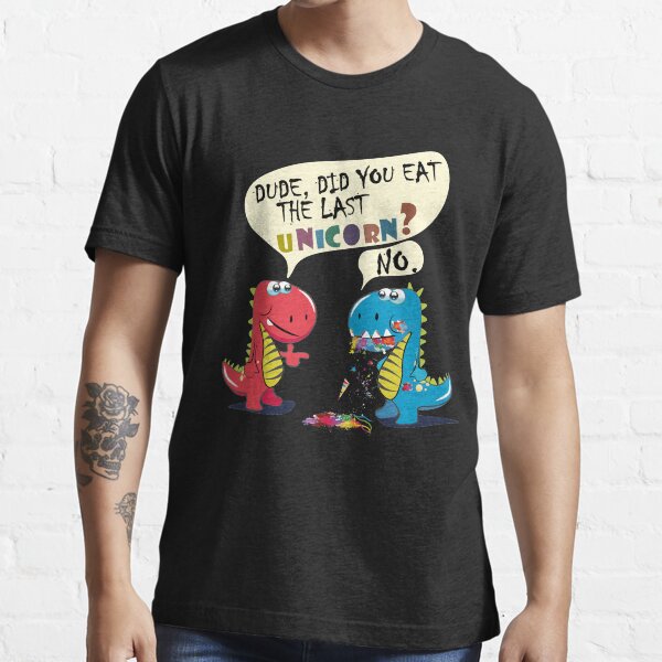 "Dude Did You Eat The Last Unicorn" T-shirt for Sale by amorhka ...