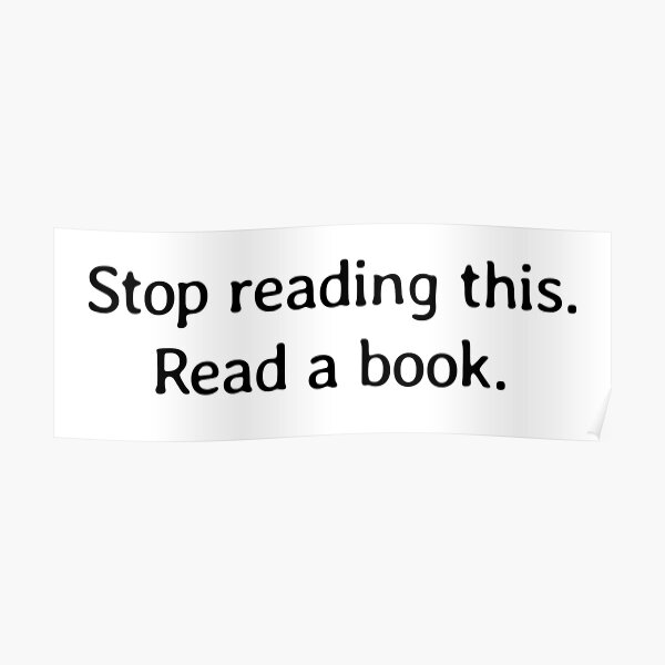 "Stop reading this. Read a book." Poster for Sale by Eurozerozero ...