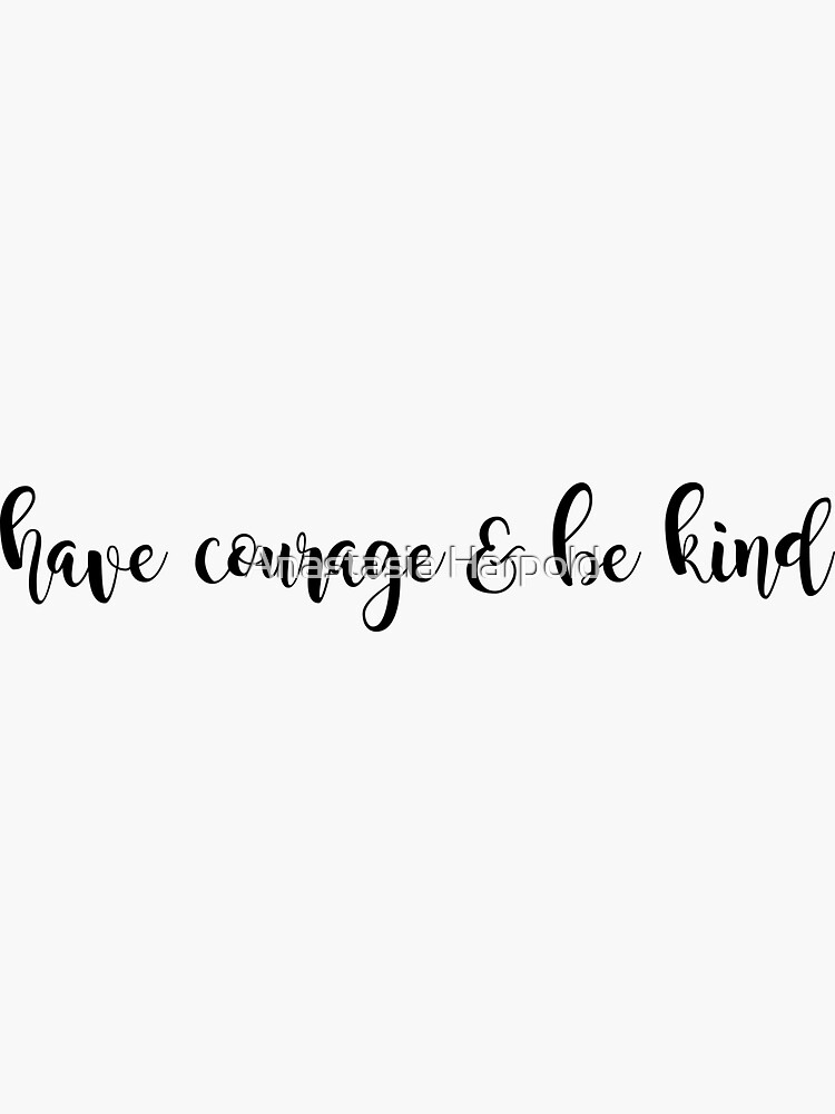 "have courage & be kind" Sticker for Sale by arl13d | Redbubble