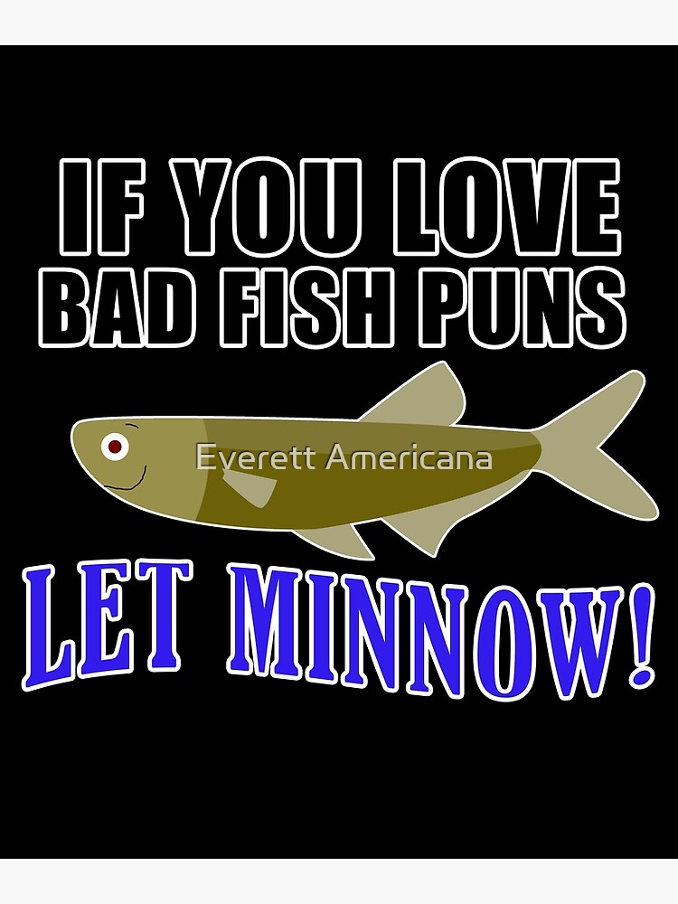 "If You Love Bad Fish Puns - Let Minnow" Poster by 228Chelsea | Redbubble