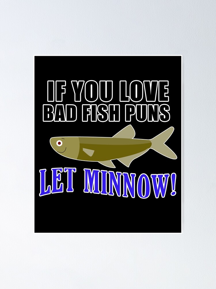 "If You Love Bad Fish Puns - Let Minnow" Poster by 228Chelsea | Redbubble