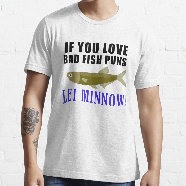 "If You Love Bad Fish Puns - Let Minnow" T-shirt for Sale by 228Chelsea ...