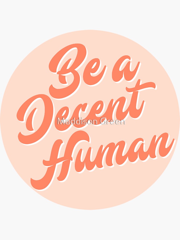 "Be a Decent Human " Sticker for Sale by maddisonegreen | Redbubble
