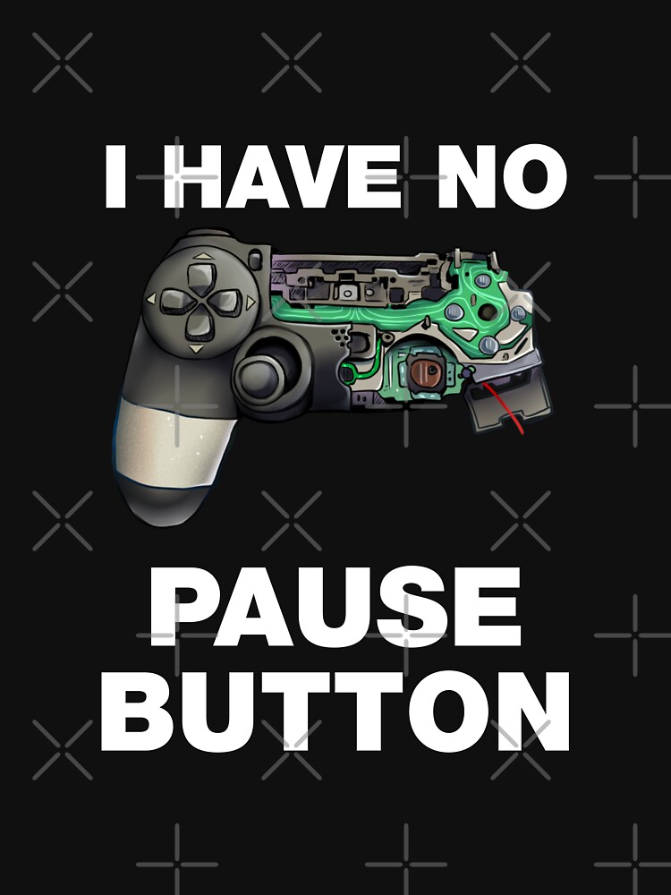 "I Have no Pause Button - Broken Controller" T-shirt by proeinstein ...