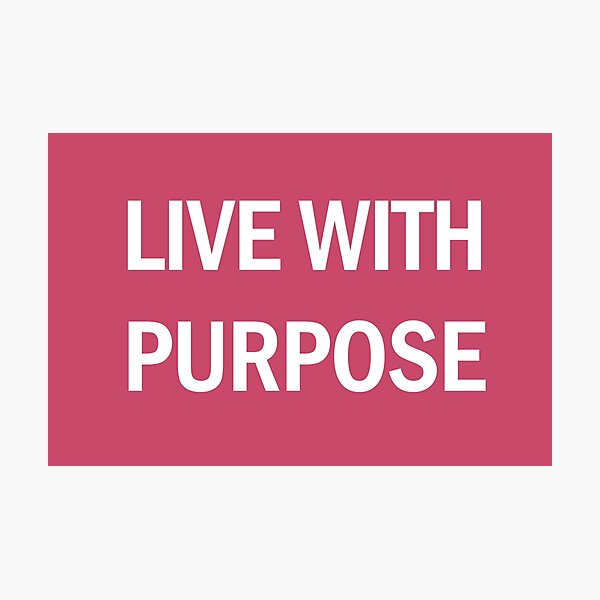 Live With Purpose Photographic Prints | Redbubble