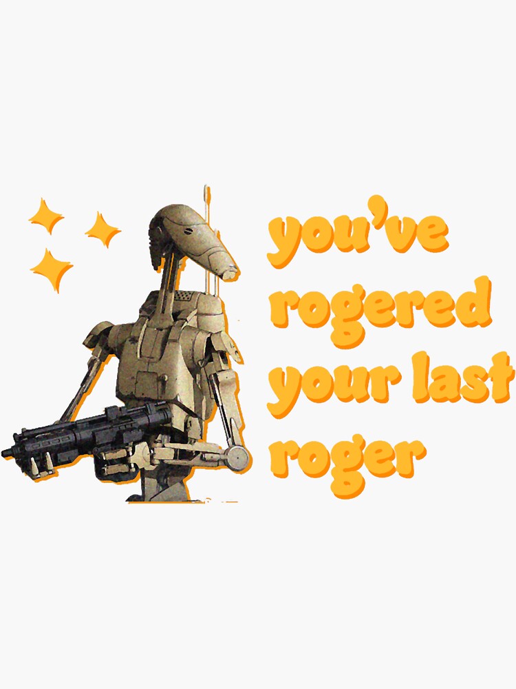 "You_ve Rogered Your Last Roger - Battle Droid" Sticker for Sale by ...