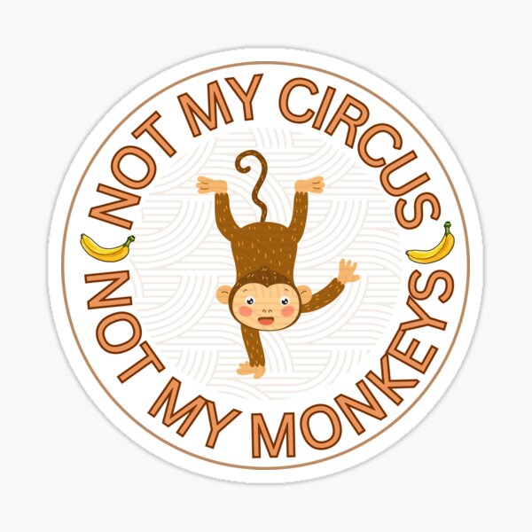 "Not my Circus Not my Monkeys" Sticker for Sale by EnpArtWorks | Redbubble