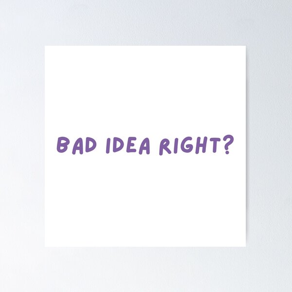 "bad idea right? text Design " Poster for Sale by Harsh Katariya ...
