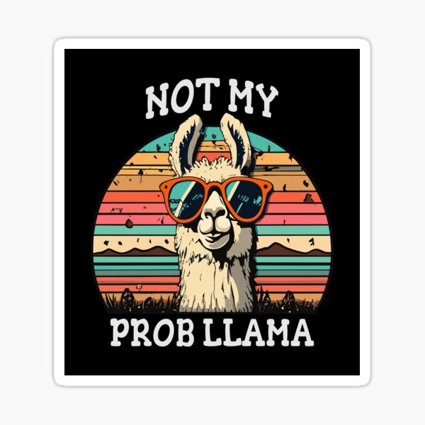 "Not my Prob Llama, Not my problem" Sticker for Sale by HandicraftArt ...