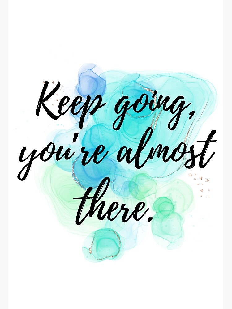 Youre Almost There Your Almost There!!!