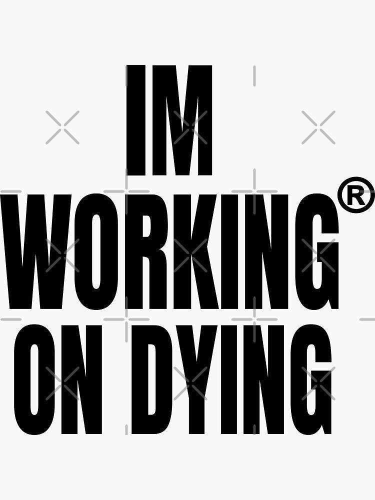 "Working on Dying "I'M WORKING ON DYING" Black Text Merch" Sticker for ...