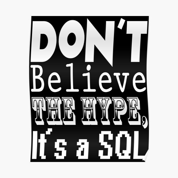 "Don't Believe the Hype, It's a SQL" Poster for Sale by trickyelf | Redbubble