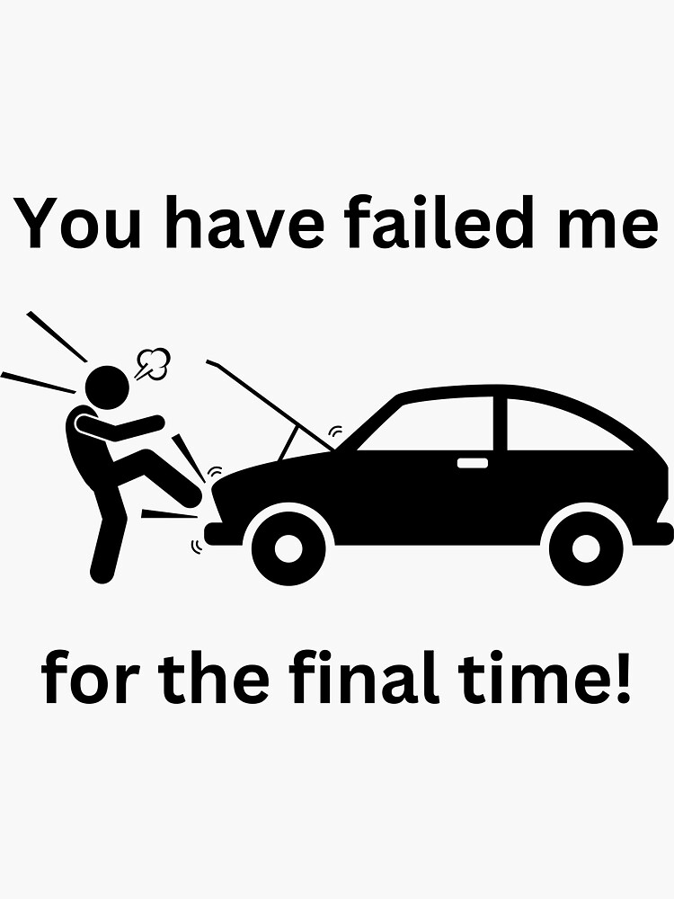 "You failed me for the final time, broken car" Sticker for Sale by ...