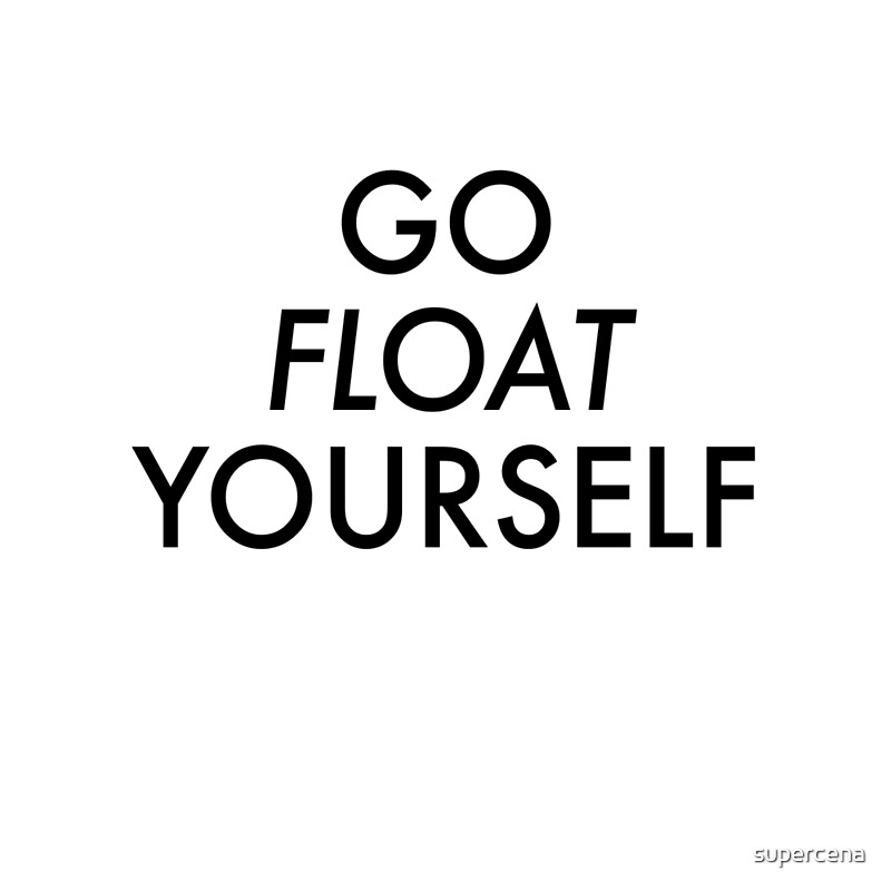 "Go float yourself" by supercena | Redbubble