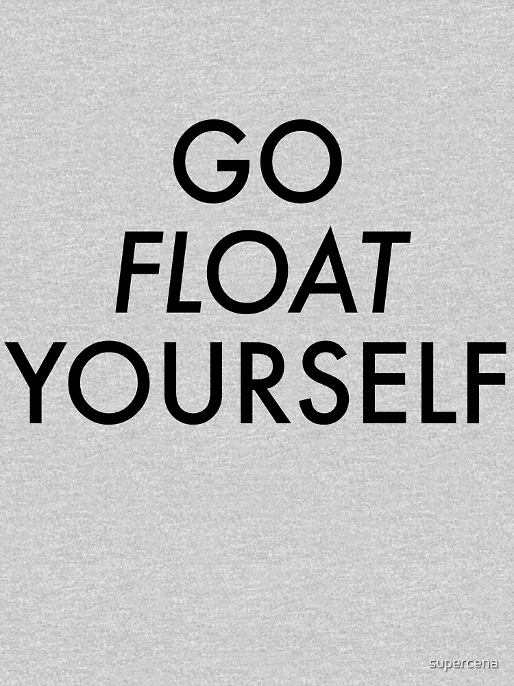 "Go float yourself" T-shirt for Sale by supercena | Redbubble | the 100 t-shirts - monty t ...