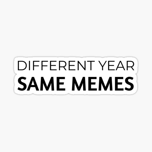 "Different Year, Same Memes" Sticker by brickparade | Redbubble